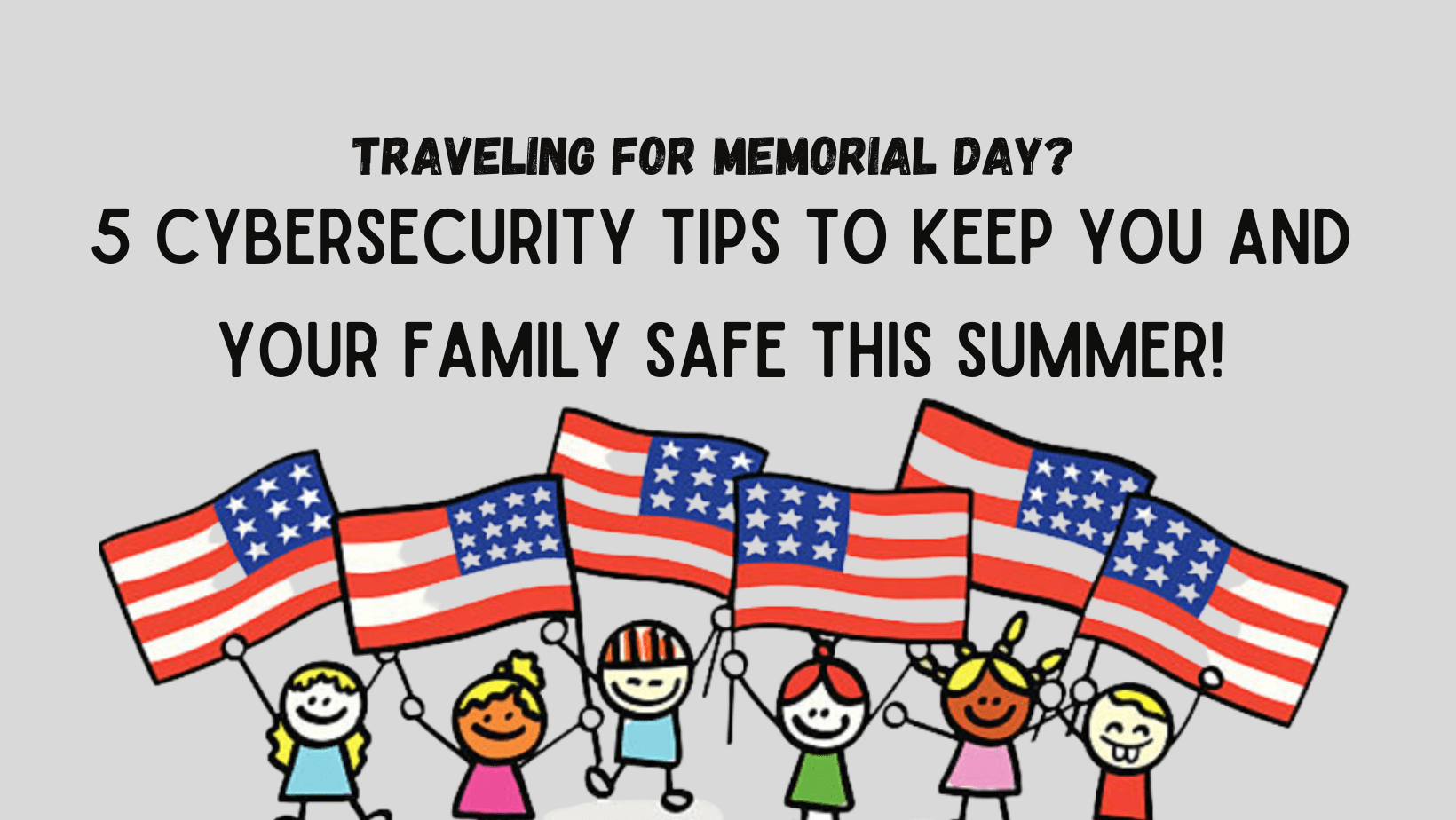 Traveling for Memorial Day? 5 Cybersecurity Tips to Keep You & Your ...