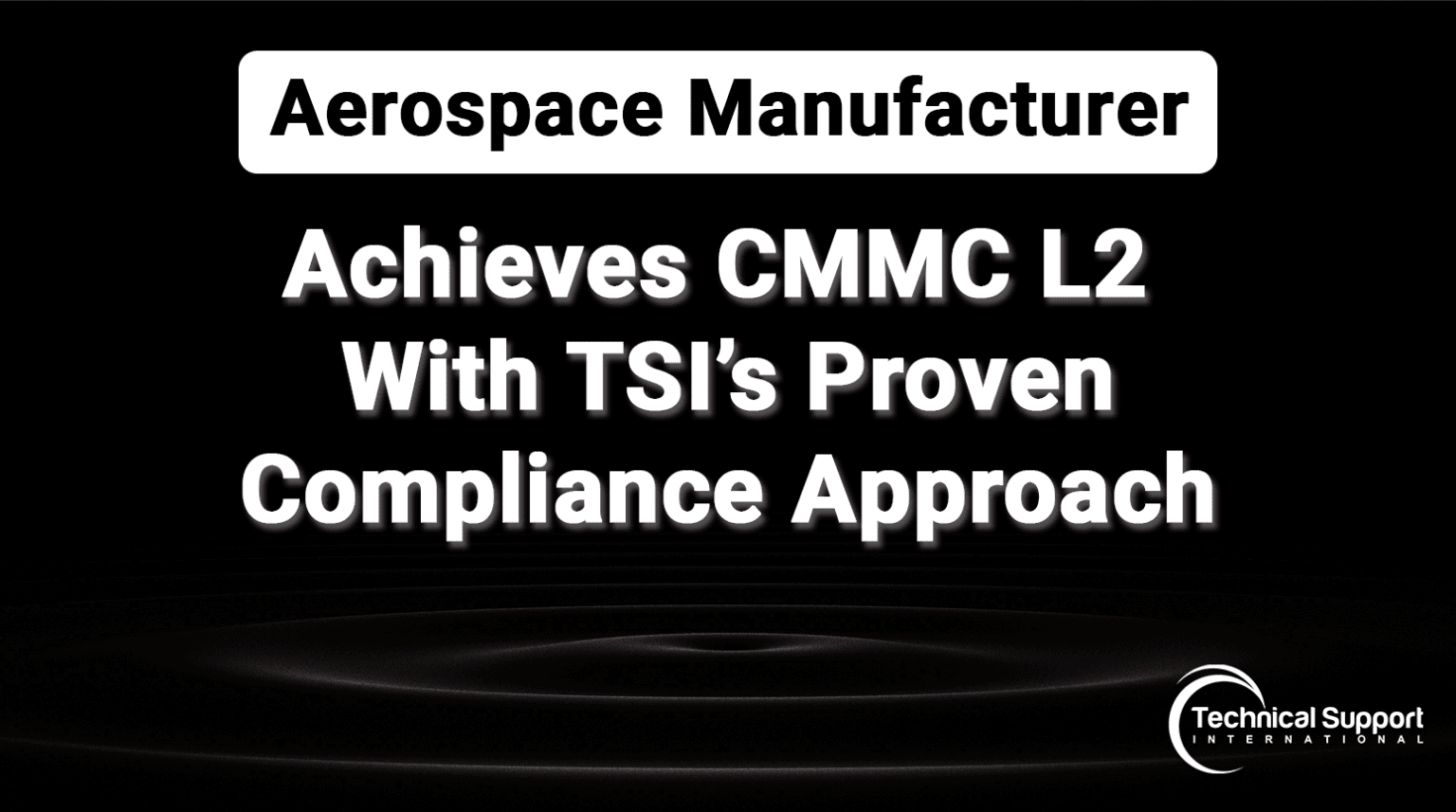 Aerospace Manufacturer Achieves CMMC L2 with TSI’s Proven Compliance ...